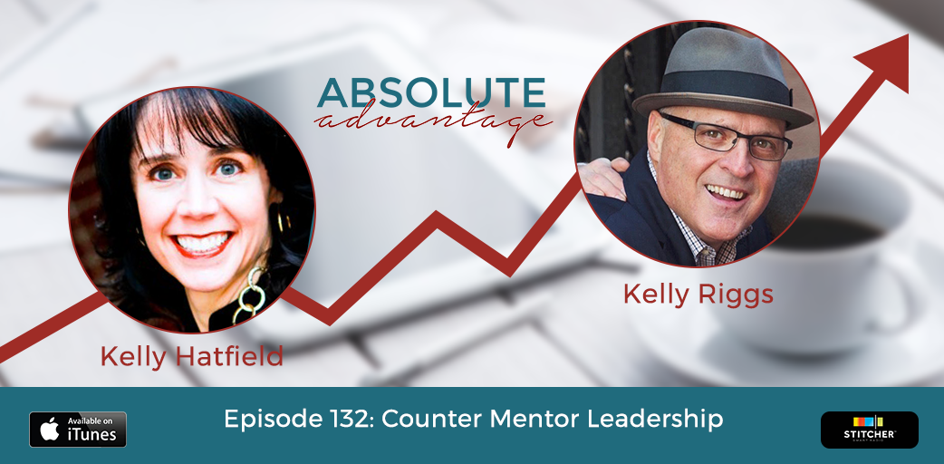 Counter Mentor Leadership, with Kelly Riggs - The Absolute Advantage ...
